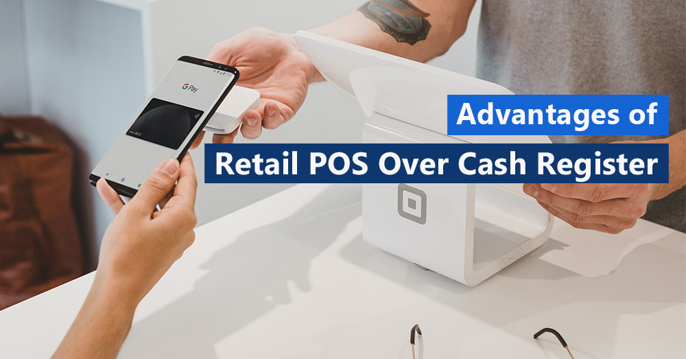 Advantages of Retail POS Over Cash Register